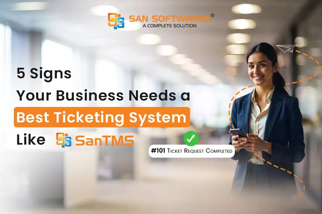 Top Signs Your Business Needs a Ticketing System Like SanTMS